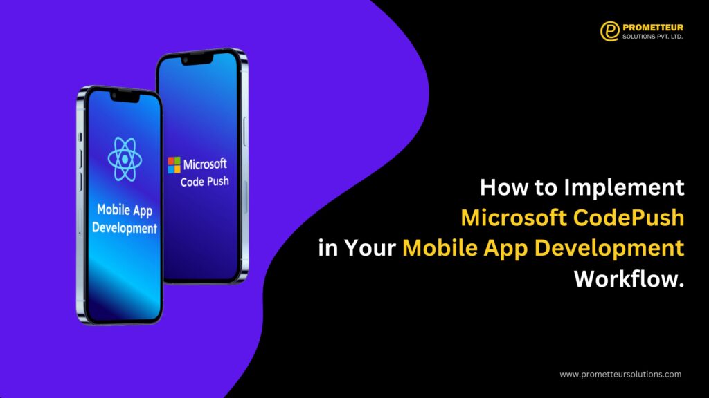 A Comprehensive Guide on Implementing Microsoft CodePush in Your Mobile App Development Workflow